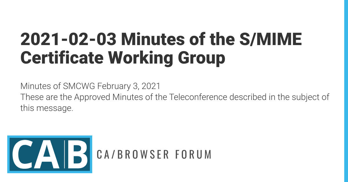 2021-02-03 Minutes of the S/MIME Certificate Working Group | CA/Browser ...